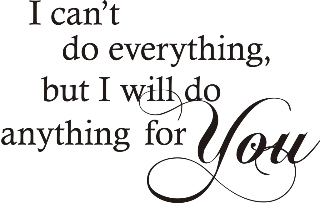 I Can t Do Everything But I Will Do Anything For You Quote The Walls I Can t Do Everything But I Will Do Anything For You Quote The Walls